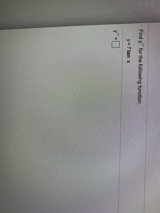 Solved Find y" for the following function. y = 7 tan x | Chegg.com