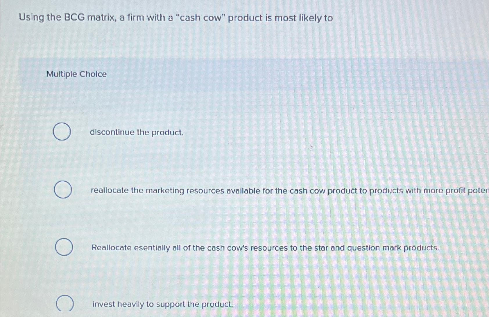 Solved Using the BCG matrix, a firm with a "cash cow" | Chegg.com
