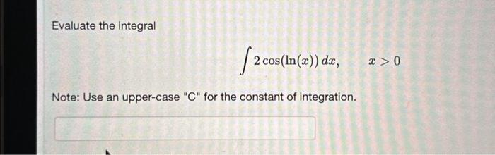 Solved Evaluate the integral ∫2cos(ln(x))dx,x>0 Note: Use an | Chegg.com