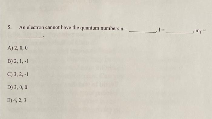 Solved 5. An electron cannot have the quantum numbers n= , 1 | Chegg.com