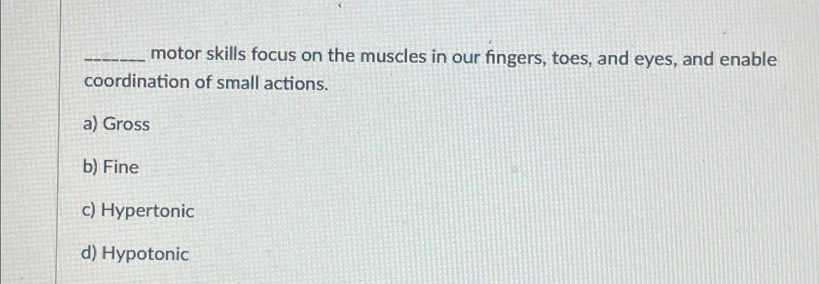 Solved motor skills focus on the muscles in our fingers, | Chegg.com
