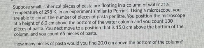 Solved Suppose small, spherical pieces of pasta are floating | Chegg.com
