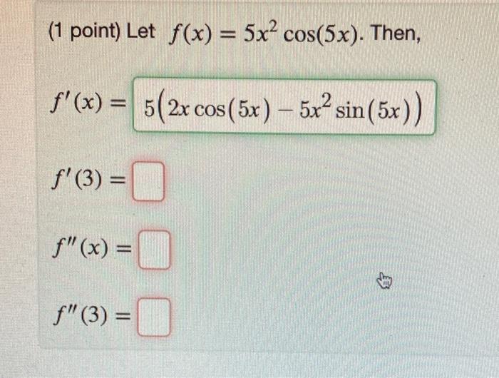 Solved (1 point) Let f(x) = 5x² cos(5x). Then, f'(x) = 5(2x | Chegg.com