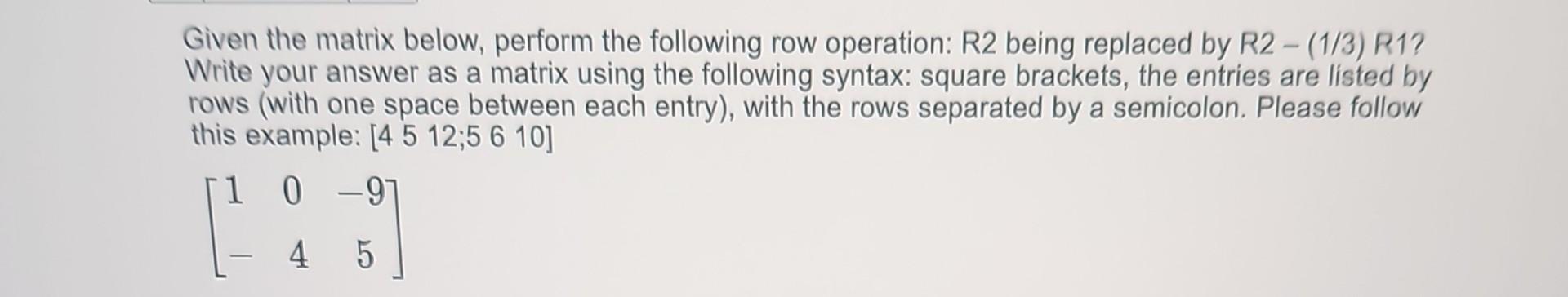 Solved Given the matrix below, perform the following row | Chegg.com