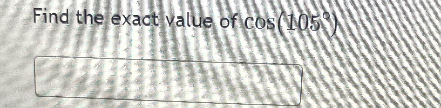 Solved Find the exact value of cos(105°) | Chegg.com