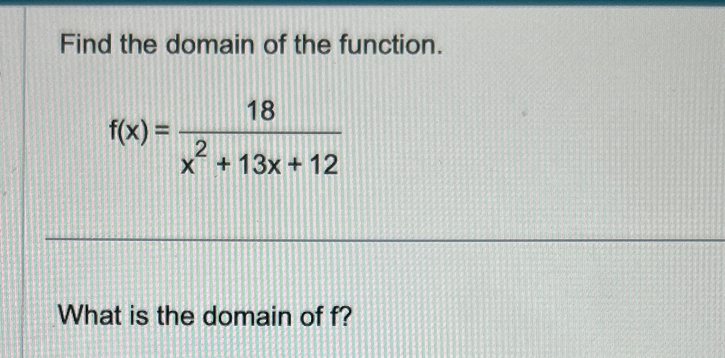 Solved Find the domain of the function.f(x)=18x2+13x+12What | Chegg.com
