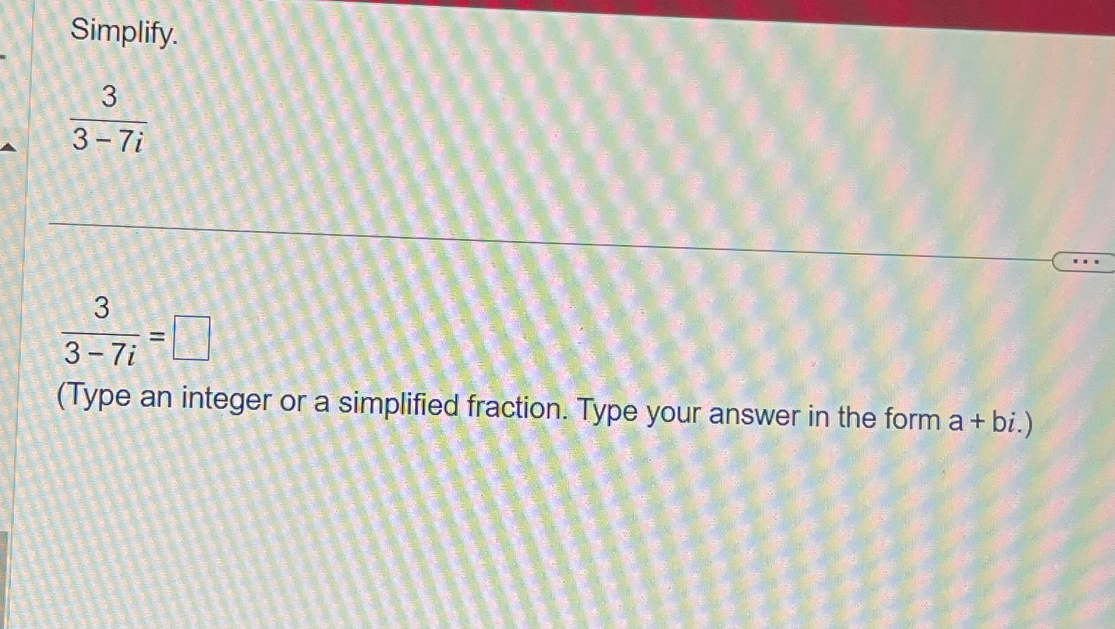 Solved Simplify.33-7i33-7i=(Type an integer or a simplified | Chegg.com