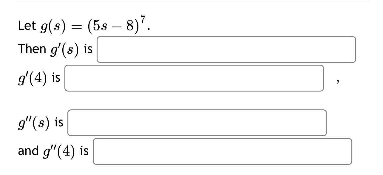 Solved Let g(s)=(5s-8)7.Then g'(s)i g'(4) ﻿is g''(s) ﻿is | Chegg.com