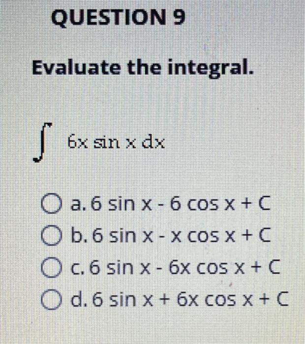 Solved QUESTION 9 Evaluate the integral. ∫6xsinxdx a. | Chegg.com