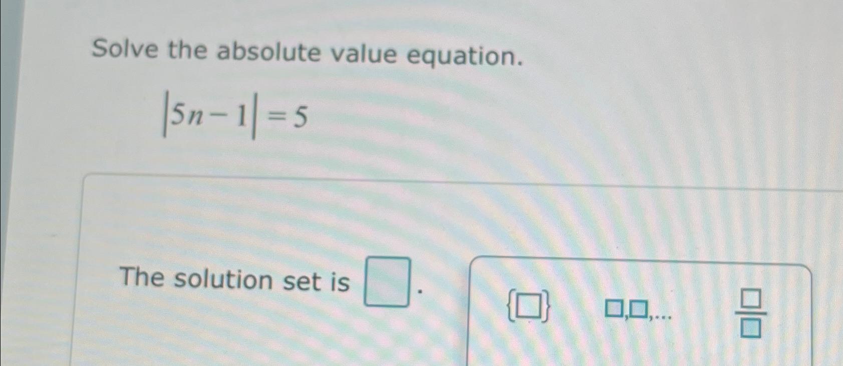 Solved Solve the absolute value equation.|5n-1|=5The | Chegg.com