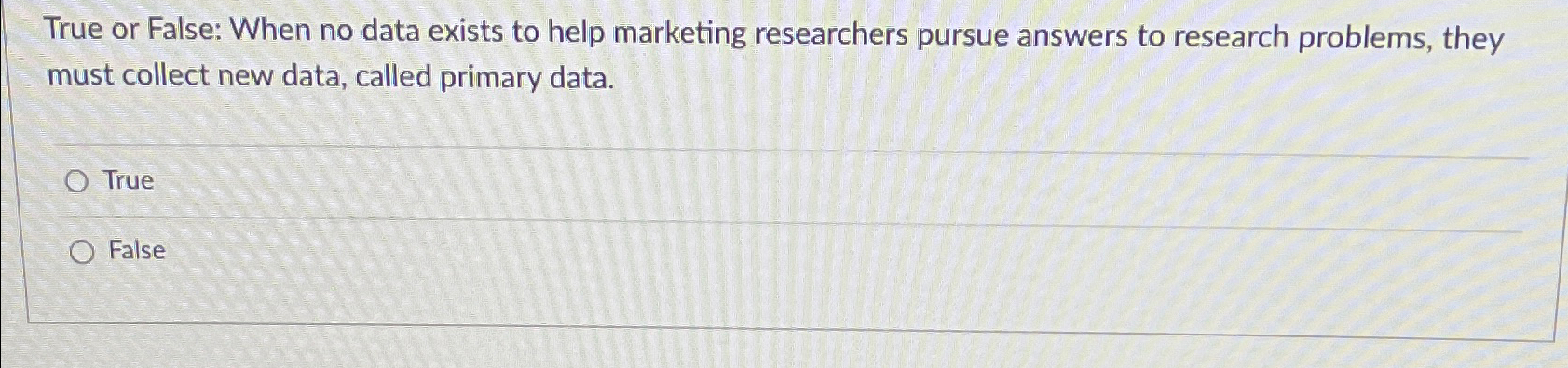 Solved True or False: When no data exists to help marketing | Chegg.com