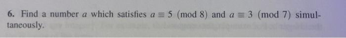 Solved 6. Find a number a which satisfies a≡5(mod8) and | Chegg.com