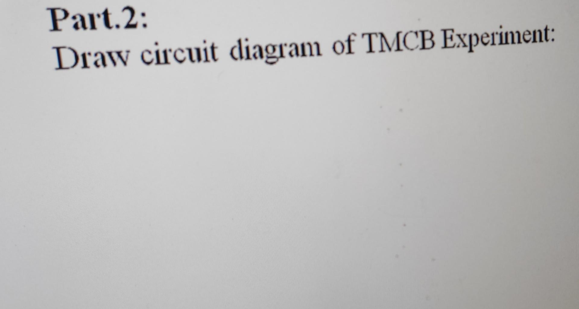 Solved Part.2: Draw circuit diagram of TMCB Experiment: | Chegg.com