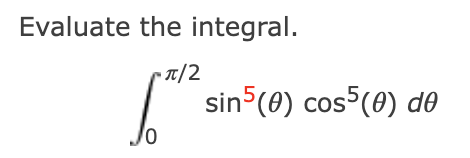 Solved Evaluate the integral.∫0π2sin5(θ)cos5(θ)dθ | Chegg.com