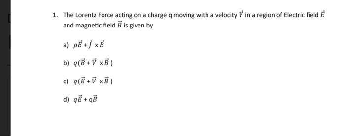 Solved 1. The Lorentz Force acting on a charge q moving with | Chegg.com
