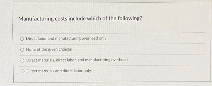 Solved Manufacturing costs include which of the following? O | Chegg.com