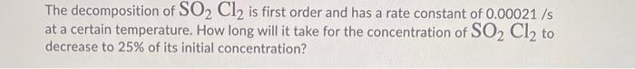 Solved The decomposition of SO2 Cl2 is first order and has a | Chegg.com