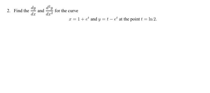 Solved 2. Find the dxdy and dx2d2y for the curve x=1+et and | Chegg.com