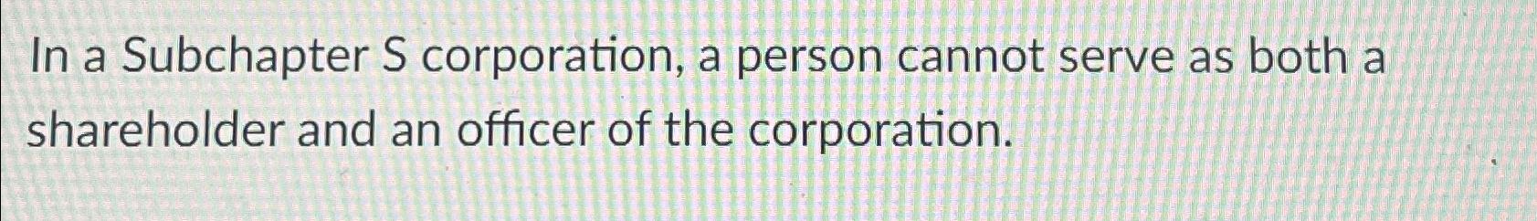 Solved In a Subchapter S corporation, a person cannot serve | Chegg.com