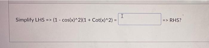 Solved I Simplify LHS => (1 - cos(x)^2)(1 + Cot(x)^2) + RHS? | Chegg.com