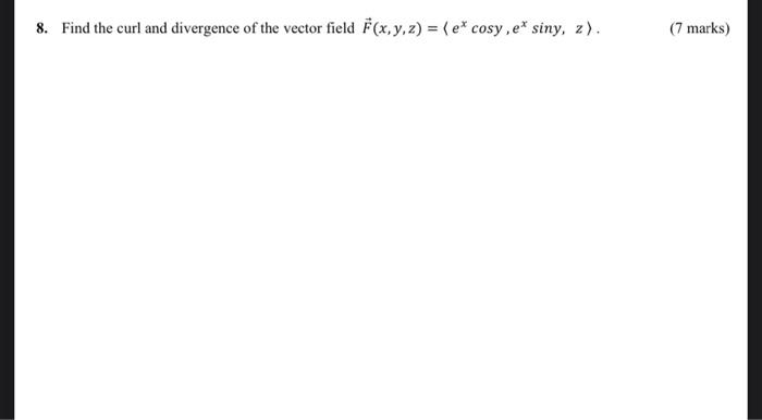 Solved 8. Find the curl and divergence of the vector field | Chegg.com