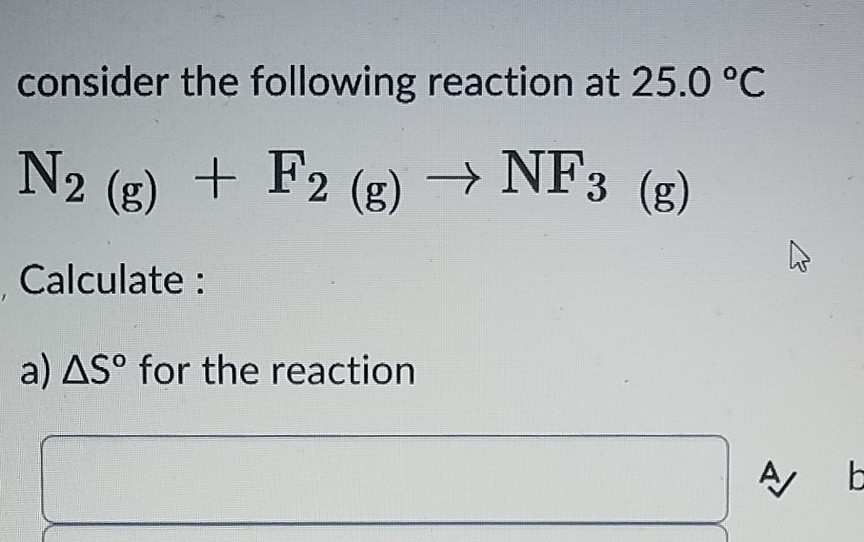 Solved N2(g) + F2(g) -> NF3 (g) calculate: a. delta S b. | Chegg.com