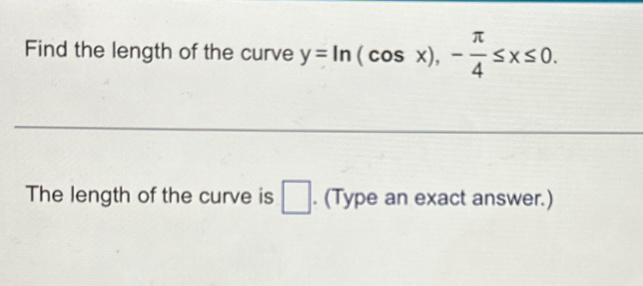 Solved Find the length of the curve y=ln(cosx),-π4≤x≤0.The | Chegg.com
