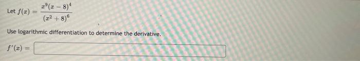 Solved Let f(x)=(x2+8)6x9(x−8)4 Use logarithmic | Chegg.com