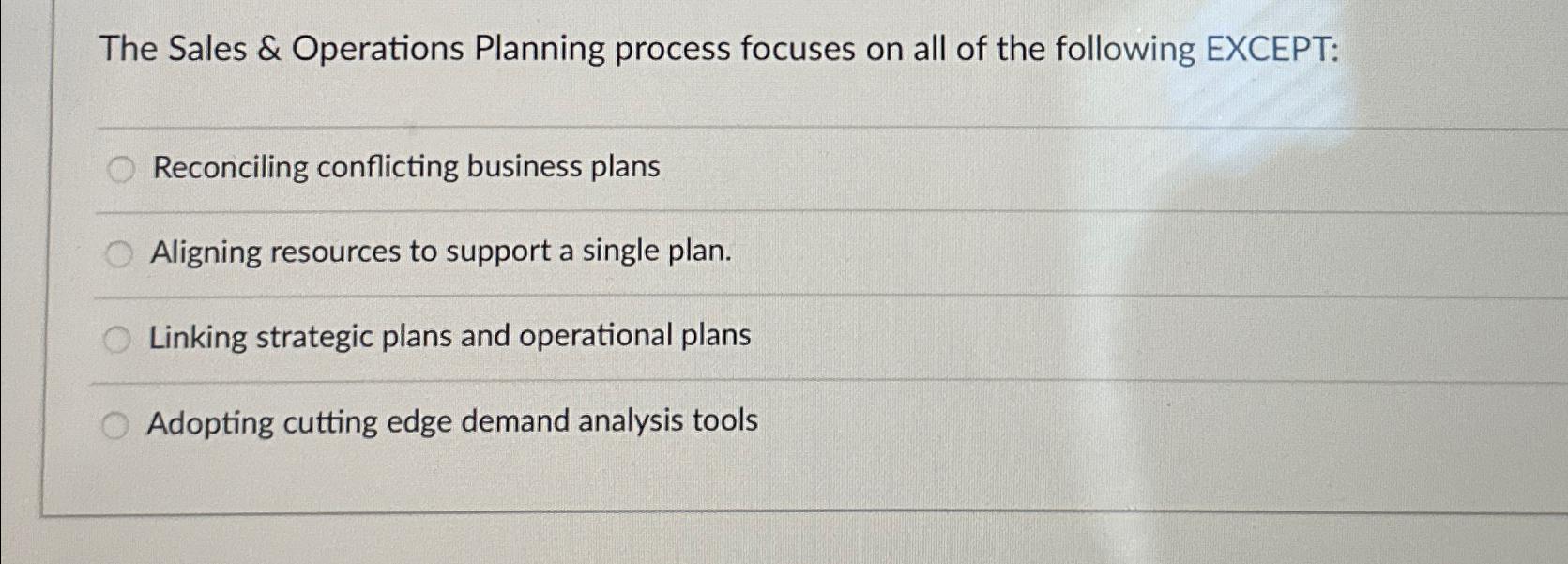 Solved The Sales & Operations Planning process focuses on | Chegg.com