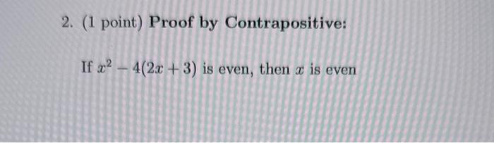 Solved 2. (1 point) Proof by Contrapositive: If x2−4(2x+3) | Chegg.com