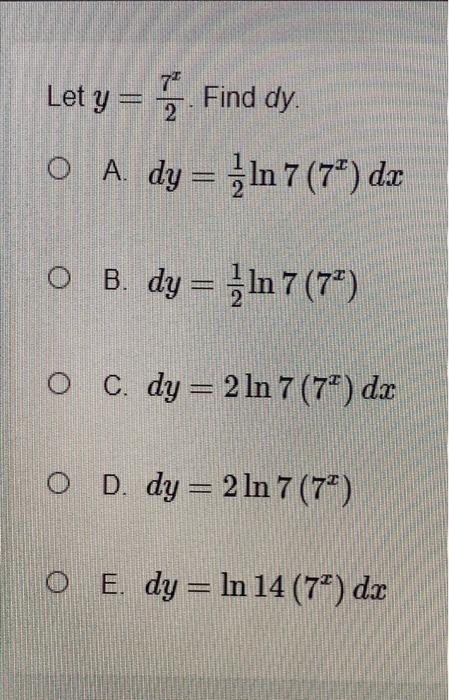 Solved y=27x. Find dy A. dy=21ln7(7x)dx B. dy=21ln7(7x) C. | Chegg.com