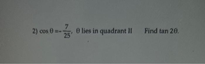 Solved 2) cosθ=−257,θ lies in quadrant II Find tan2θ. | Chegg.com