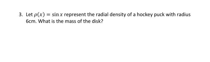 Solved 3. Let ρ(x)=sinx represent the radial density of a | Chegg.com