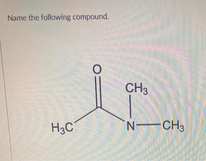 Solved Name the following compound. CH3 H3C N-CH3 | Chegg.com