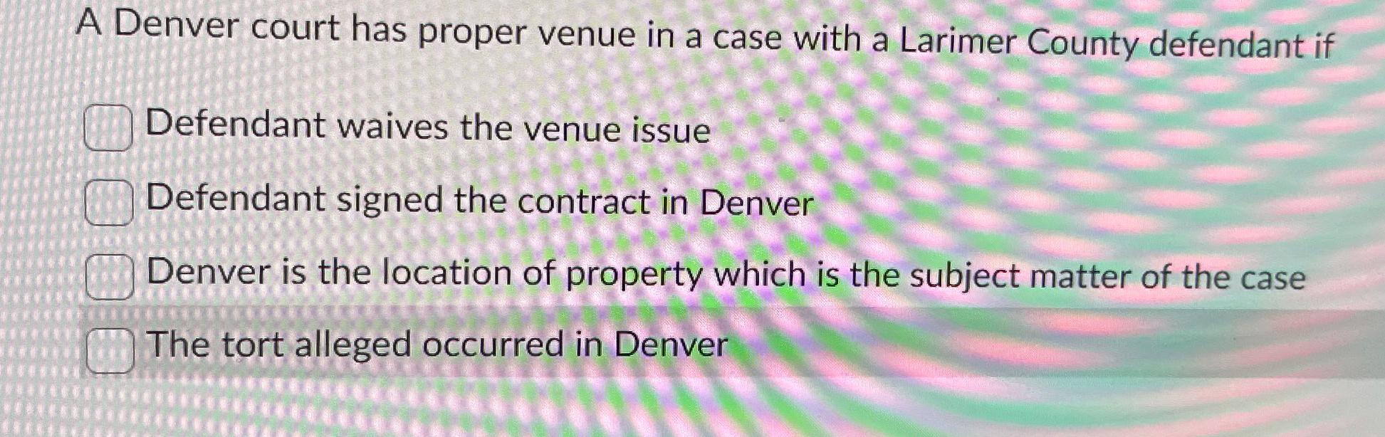 Solved A Denver court has proper venue in a case with a | Chegg.com