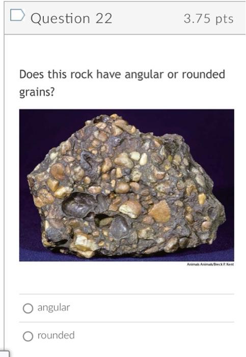 Solved Question 22 3.75pts Does this rock have angular or | Chegg.com