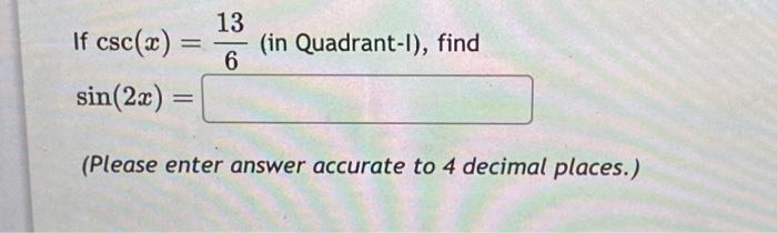 Solved If csc(x)=613 (in Quadrant-I), find sin(2x)= (Please | Chegg.com