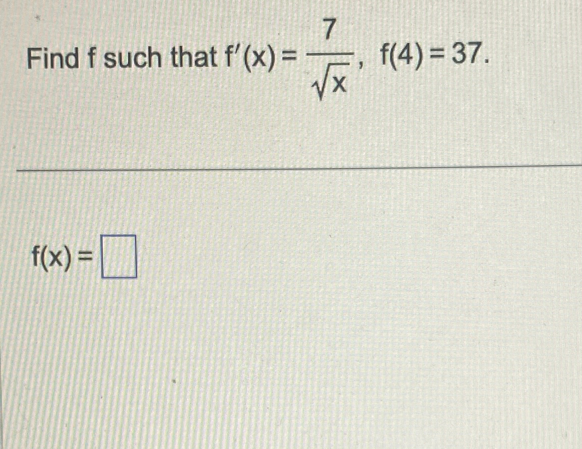Solved Find f ﻿such that f'(x)=7x2,f(4)=37f(x)= | Chegg.com