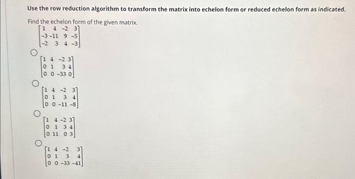 Solved Use The Row Reduction Algorithm To Transform The