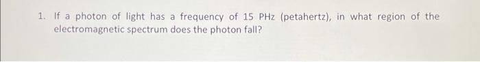 Solved a 1. If a photon of light has a frequency of 15 PHz | Chegg.com