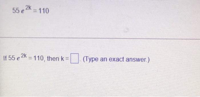Solved 55 e 2K = 110 if 55 e 2K = 110, then k= (Type an | Chegg.com