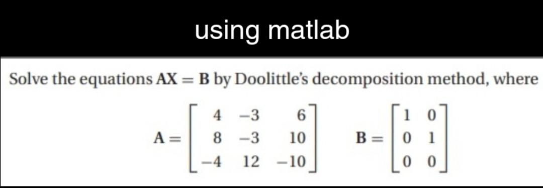 Solved (((BY USING MATLAB))) 10. Solve the equations AX = B | Chegg.com