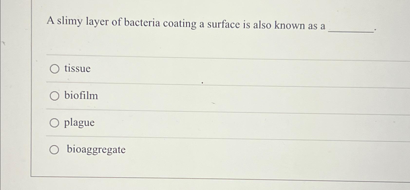 Solved A slimy layer of bacteria coating a surface is also | Chegg.com