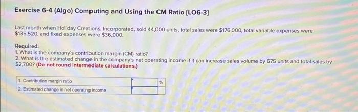 Solved Exercise 6-4 (Algo) Computing and Using the CM Ratio | Chegg.com Solved Exercise 6-4 (Algo) Computing and Using the CM Ratio | Chegg.com