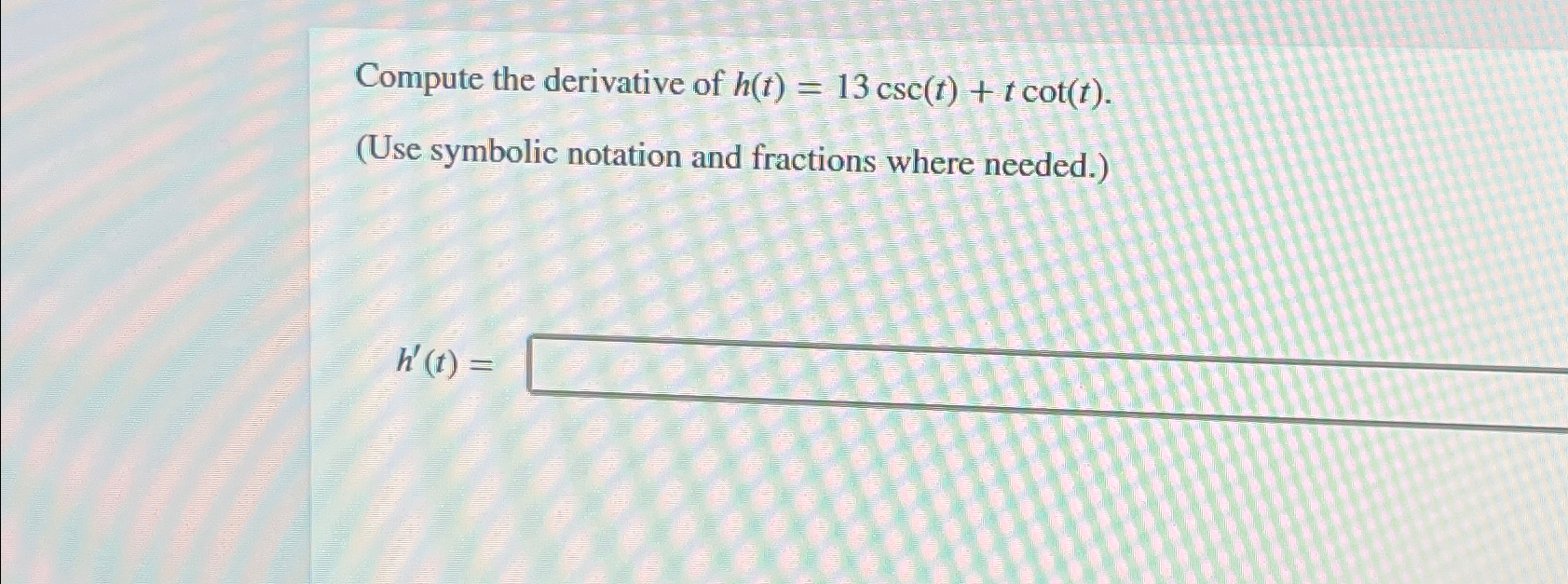 Solved Compute the derivative of h(t)=13csc(t)+tcot(t).(Use | Chegg.com