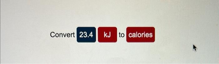 Solved Convert 23.4 kJ to calories | Chegg.com Solved Convert 23.4 kJ to calories | Chegg.com