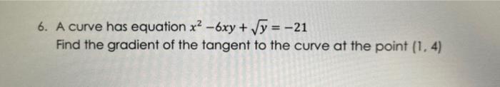 Solved 6. A curve has equation x2−6xy+y=−21 Find the | Chegg.com