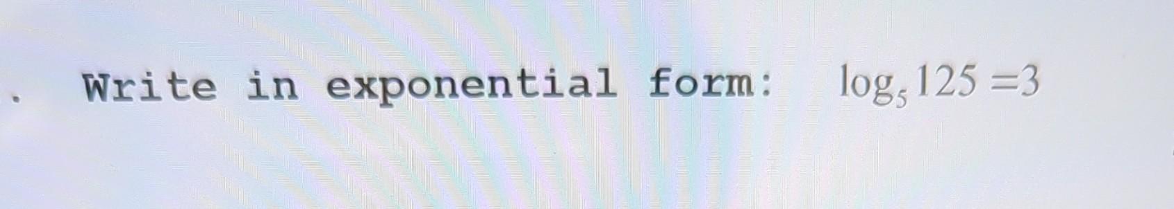 Solved Write in exponential form: log5125=3 | Chegg.com