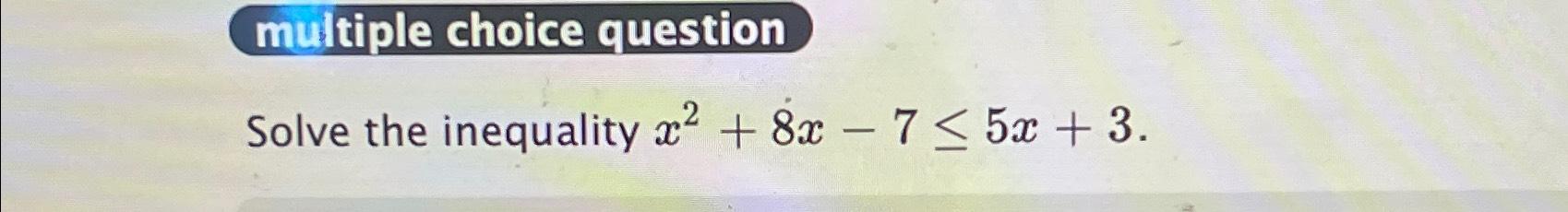 Solved multiple choice questionSolve the inequality | Chegg.com