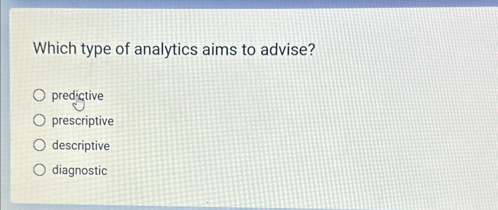 Solved Which type of analytics aims to | Chegg.com